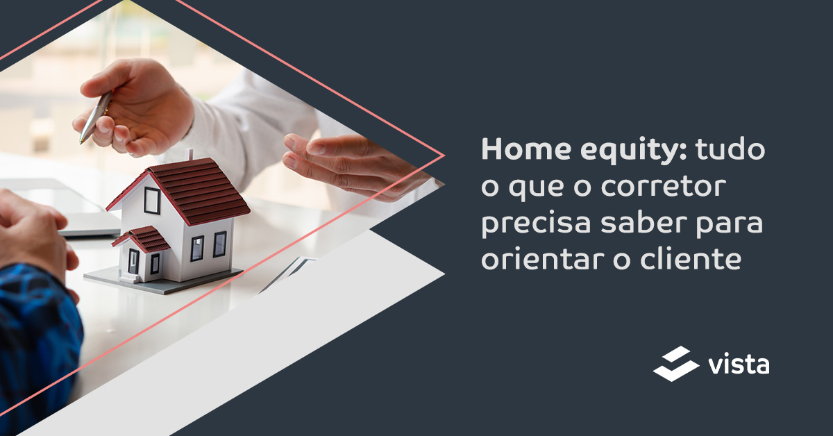 Home equity: como orientar o cliente da imobiliária